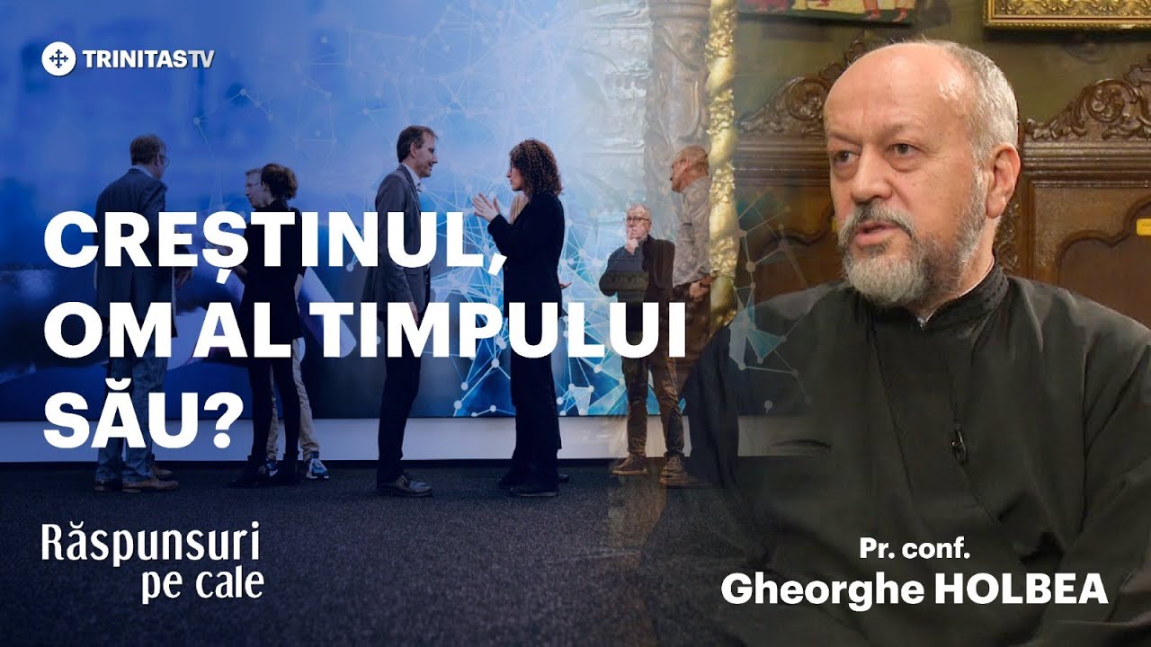 „Creștinul, om al timpului său?” - Pr. Conf. Gheorghe HOLBEA - TRINITAS TV